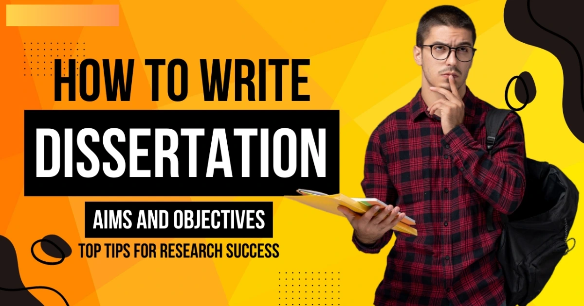 How to Write Dissertation Aims and Objectives? A Complete Guide