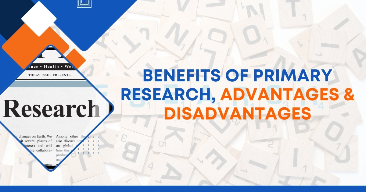 Benefits of Primary Research: Pros and Cons Explained